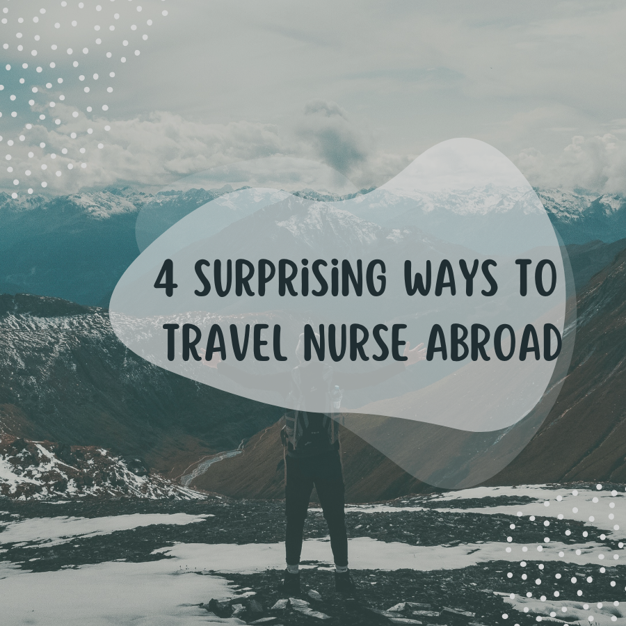 4 Surprising Ways to Travel Nurse Abroad: Tips for Travel Nurses