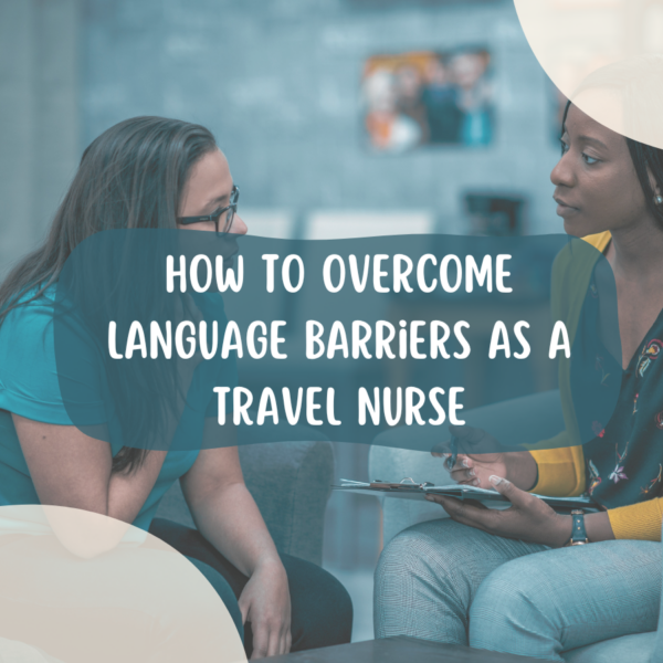 Language Barriers in Travel Nursing, How to Overcome Them