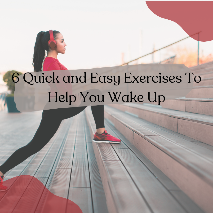 Exercises: 6 Quick and Easy Exercises To Help You Wake Up