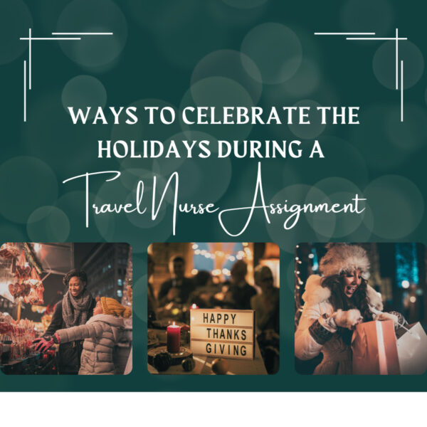 Ways to Celebrate the Holidays During a Travel Nurse Assignment • The ...